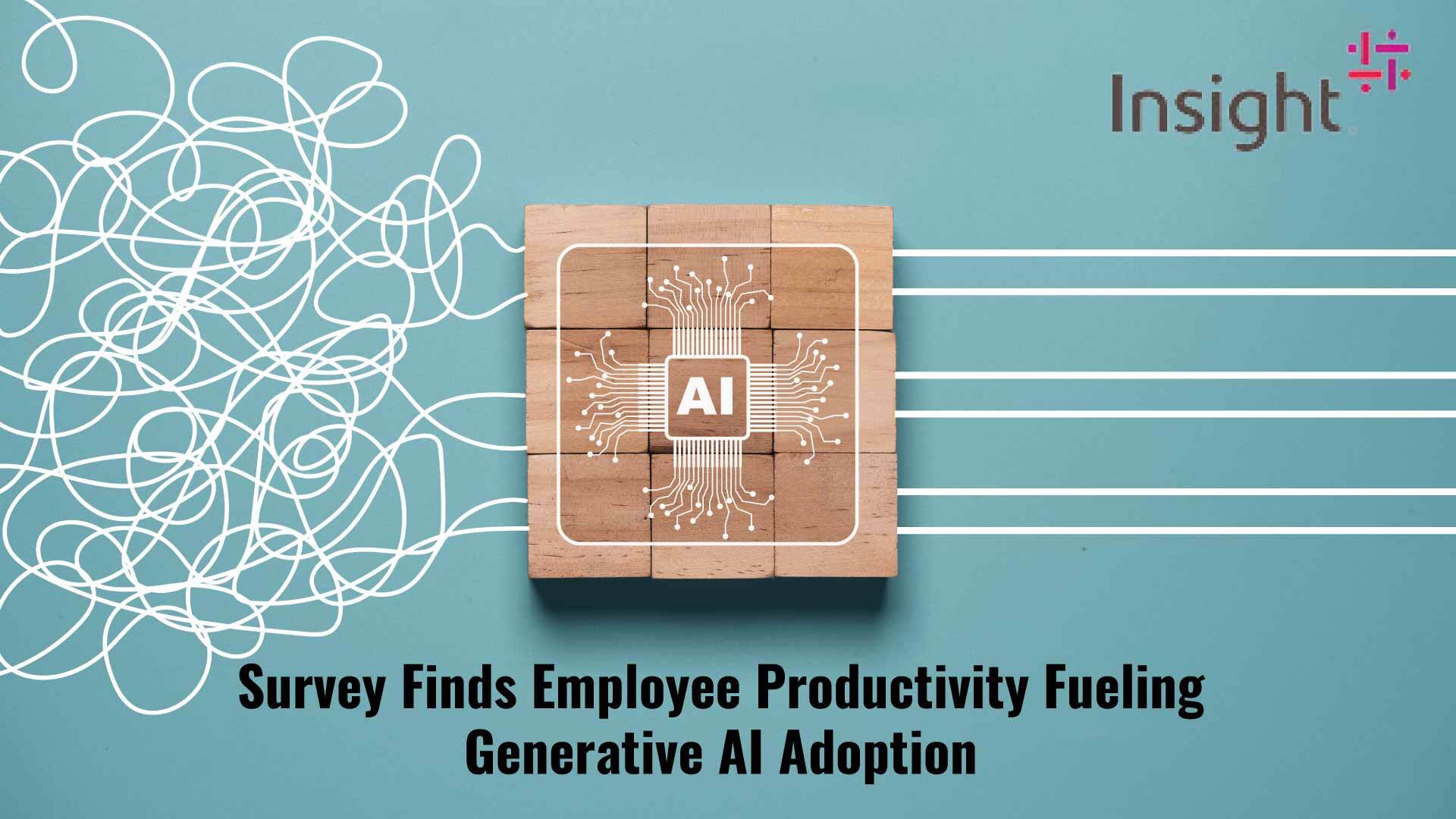 Insight Survey Finds Employee Productivity Fueling Generative AI ...