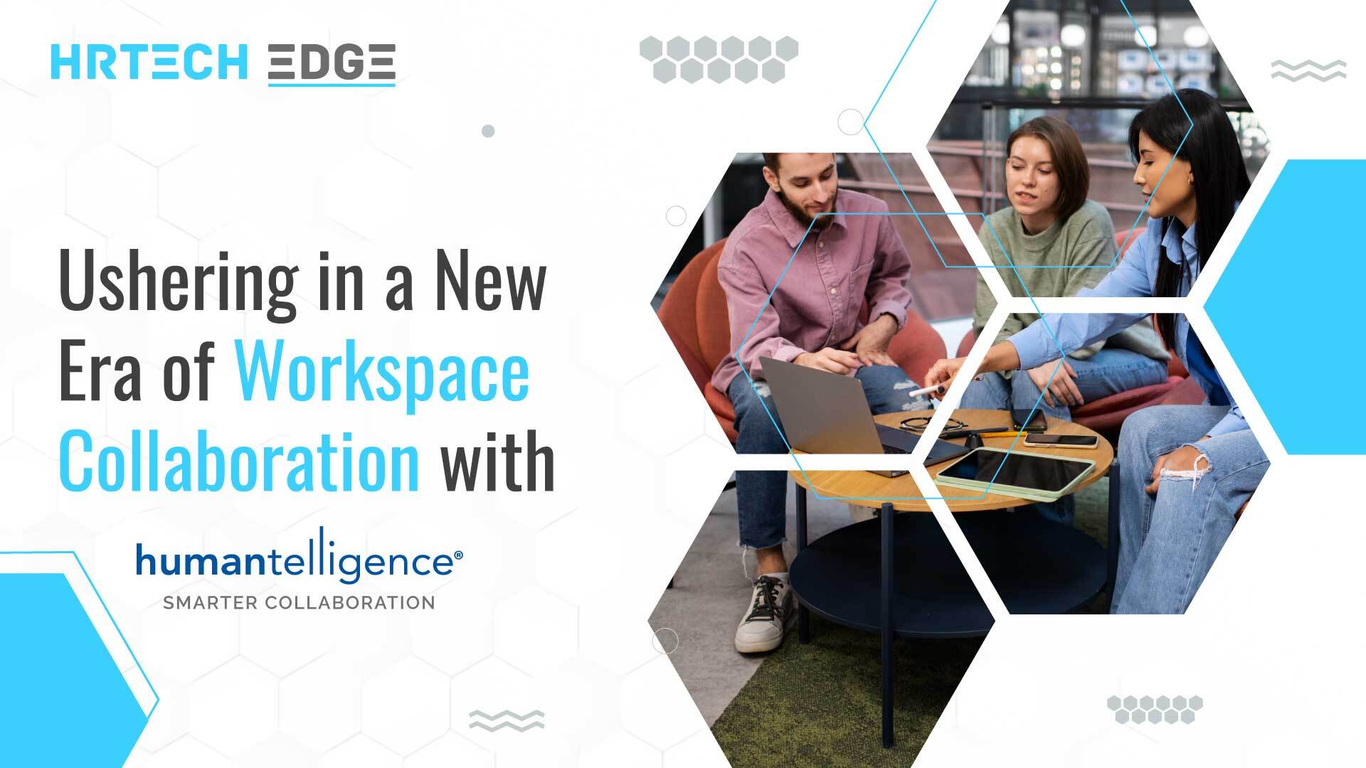 Ushering in a New Era in Workspace Collaboration with Humantelligence - HRTech Edge | HR ...